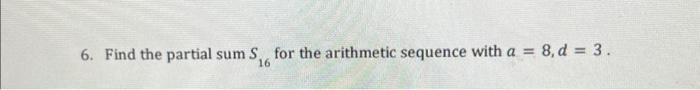 Solved 6. Find the partial sum S16 for the arithmetic | Chegg.com