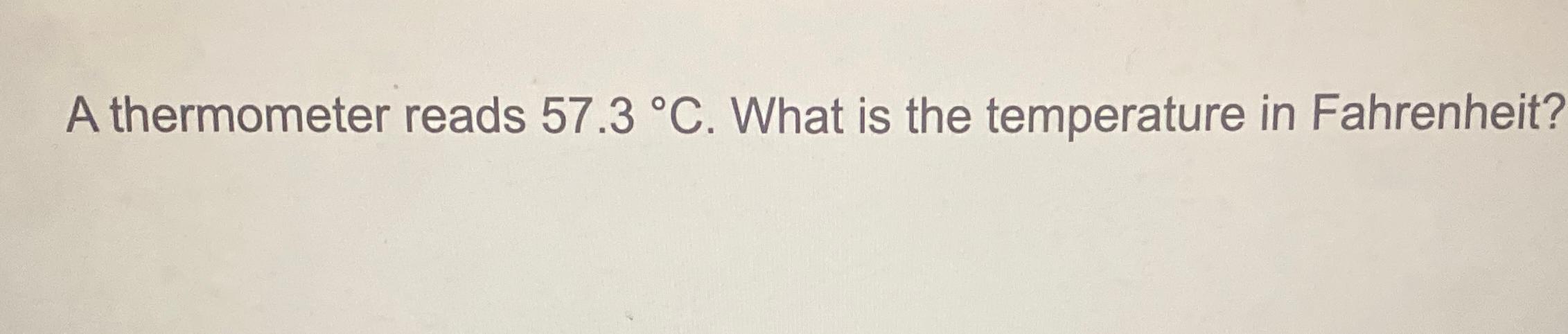 Solved A thermometer reads 57.3°C. ﻿What is the temperature | Chegg.com
