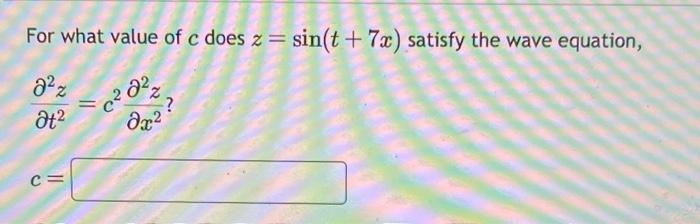Solved For what value of c does z=sin(t+7x) satisfy the wave | Chegg.com