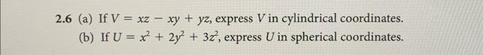 Solved 2.6 (a) If V = xz - xy + yz, express V in cylindrical | Chegg.com