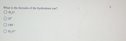 Solved What is the formula of the hydronium ion?H2OH+OHH3O+ | Chegg.com