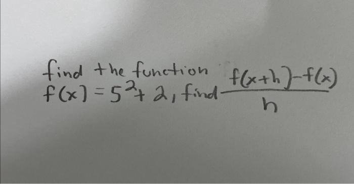 Solved find the function f(x)=52+2, find hf(x+h)−f(x) | Chegg.com