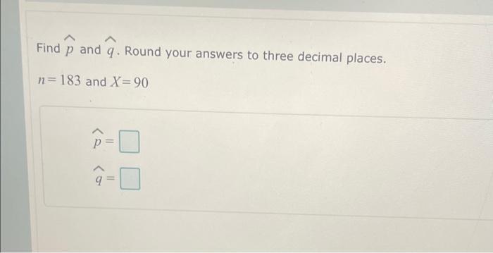 Solved Find p^ and q^. Round your answers to three decimal | Chegg.com