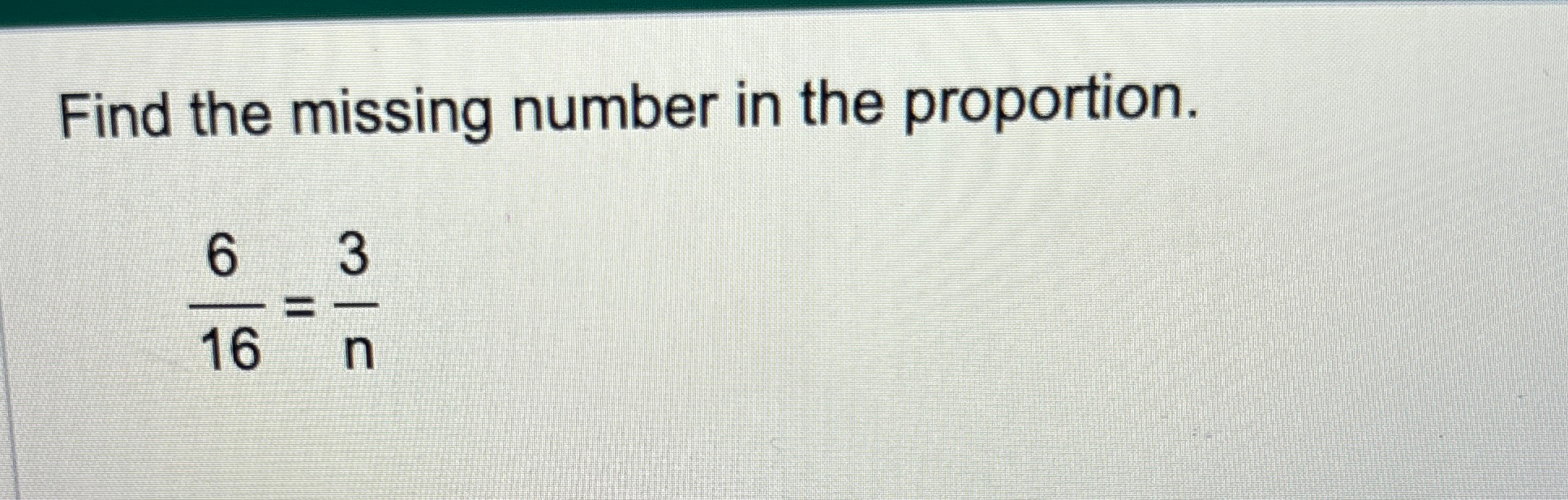 Solved Find the missing number in the proportion.616=3n | Chegg.com