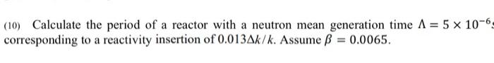 Solved (10) Calculate the period of a reactor with a neutron | Chegg.com