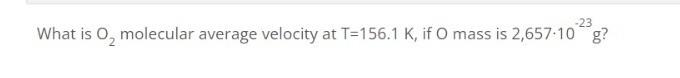 Solved -23 What is O₂ molecular average velocity at T=156.1 | Chegg.com