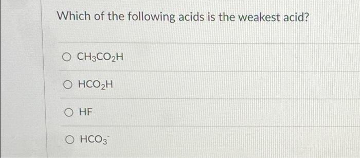 Solved Which of the following acids is the weakest acid? | Chegg.com