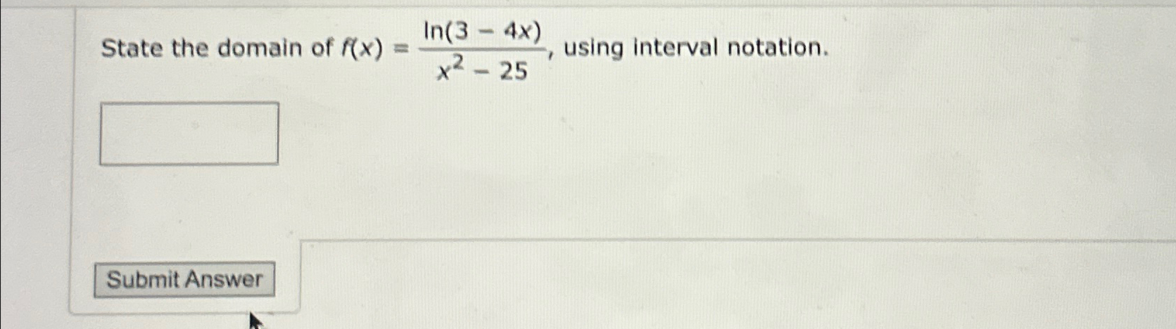 Solved State the domain of f(x)=ln(3-4x)x2-25, ﻿using | Chegg.com