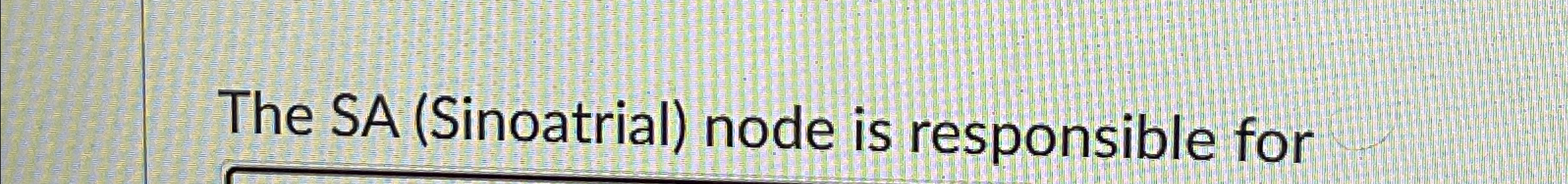 Solved The SA (Sinoatrial) ﻿node is responsible for | Chegg.com