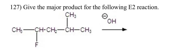 Solved 127) Give the major product for the following E2 | Chegg.com