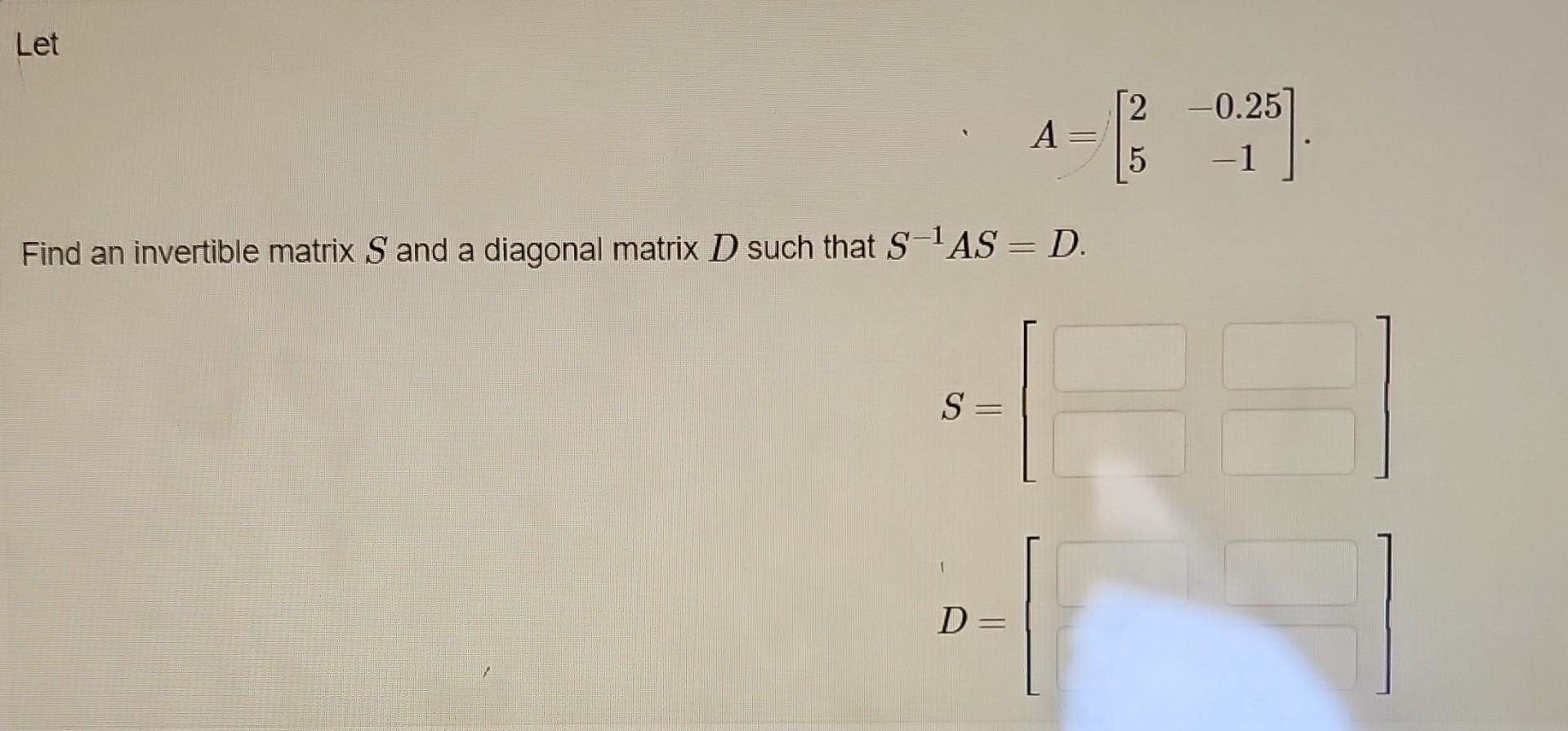 Solved A=[25−0.25−1] Find an invertible matrix S and a | Chegg.com