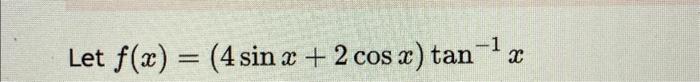 Solved f(x)=(4sinx+2cosx)tan−1x | Chegg.com