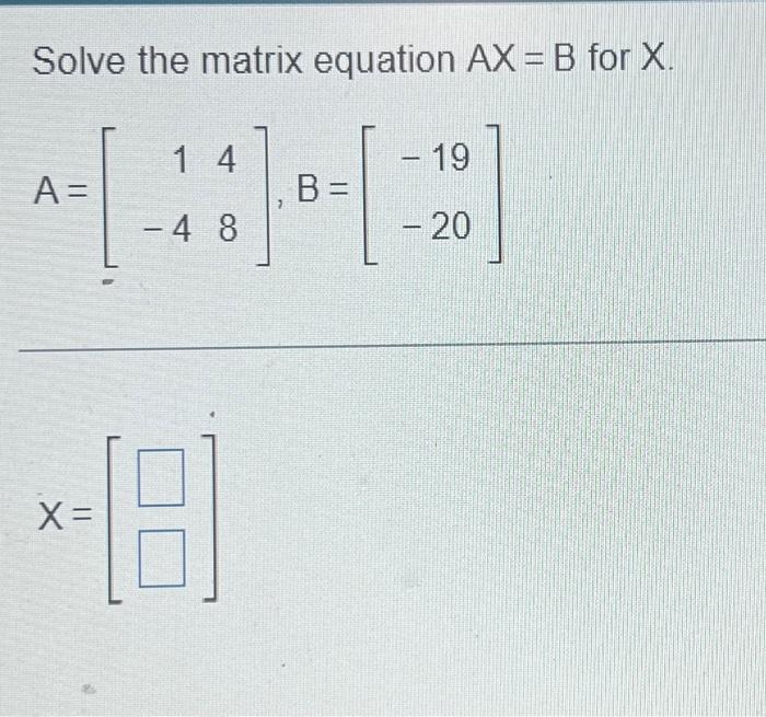 Solved Solve the matrix equation AX = B for X. 14 HD B = 7 - | Chegg.com