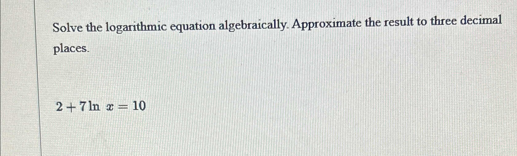 Solved Solve the logarithmic equation algebraically. | Chegg.com