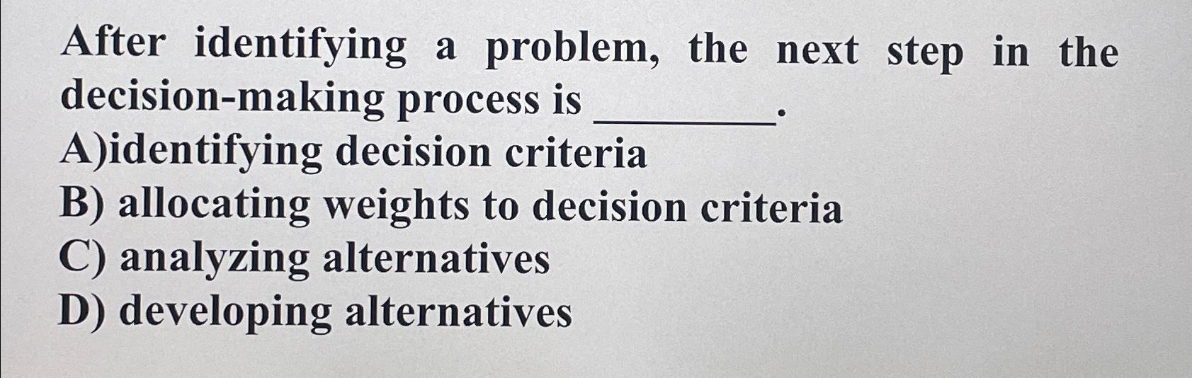 Solved After identifying a problem, the next step in the | Chegg.com
