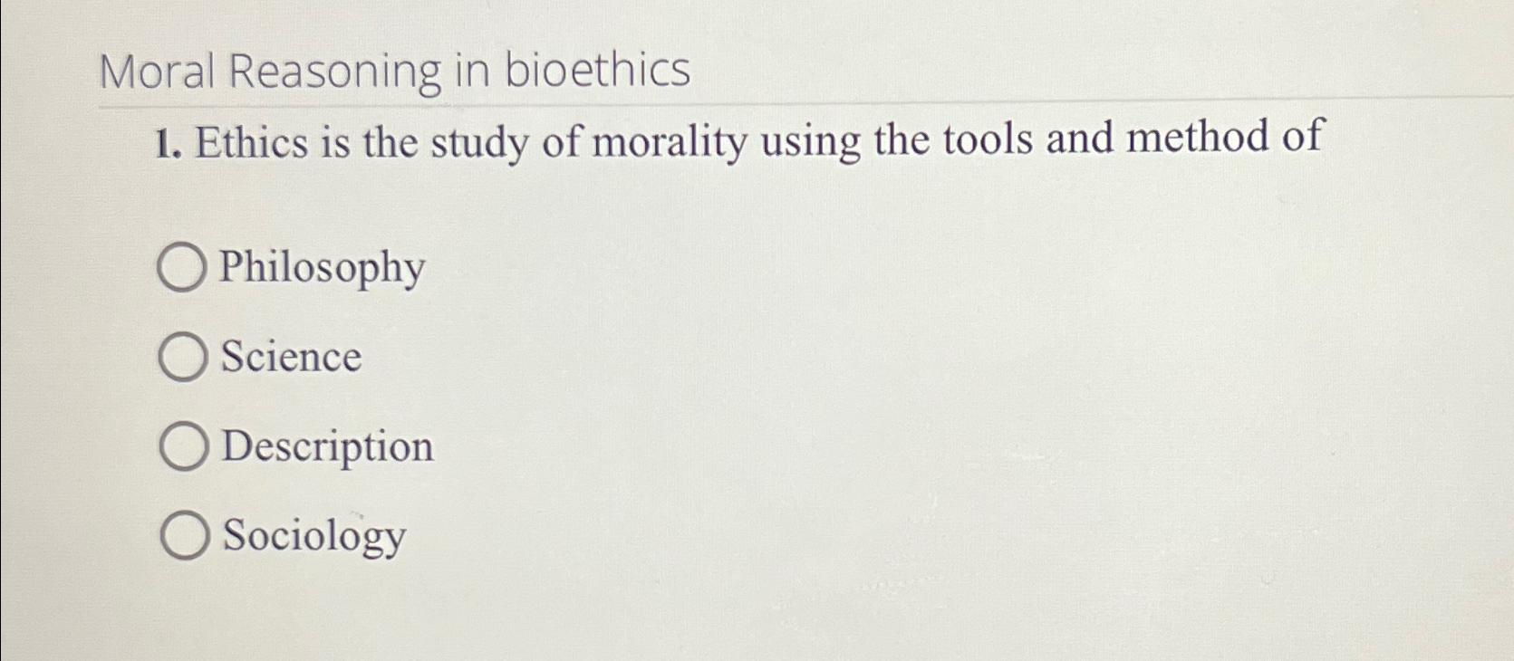 Solved Moral Reasoning in bioethicsEthics is the study of | Chegg.com