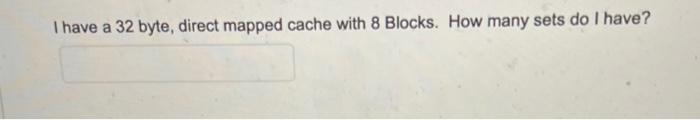 Solved I have a 32 byte, direct mapped cache with 8 Blocks. | Chegg.com
