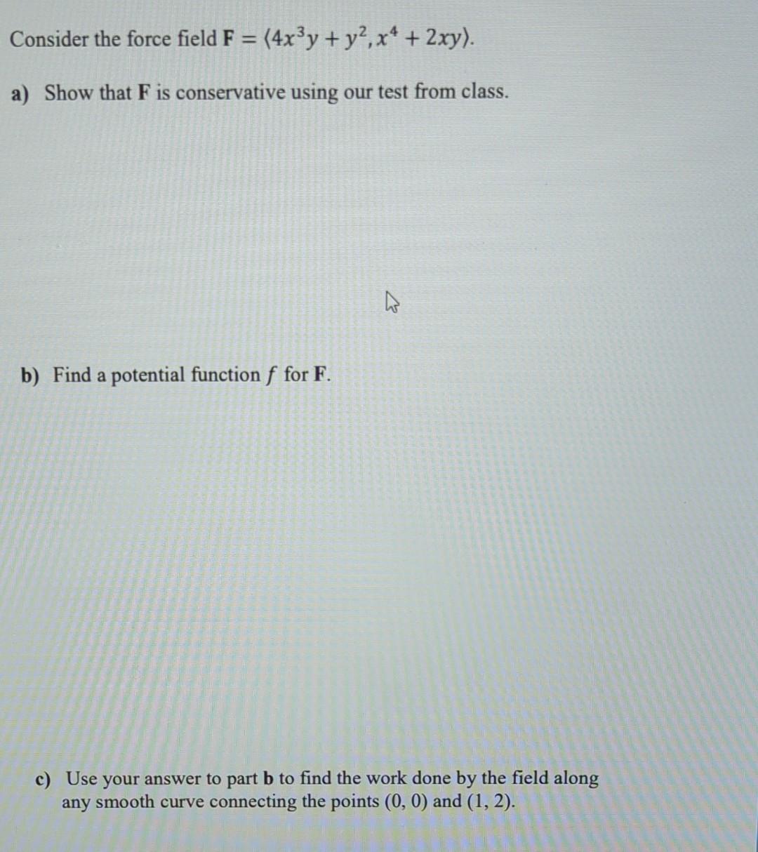 Solved Consider the force field F= 4x3y+y2,x4+2xy . a) Show | Chegg.com
