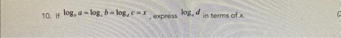 Solved 10. If logba=logcb=logdc=x, express logad in terms of | Chegg.com