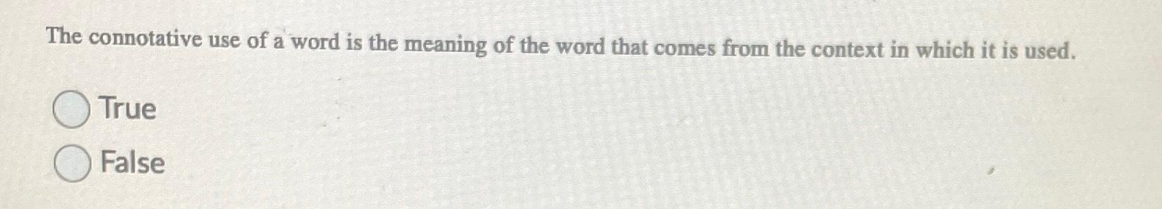 Solved The connotative use of a word is the meaning of the | Chegg.com
