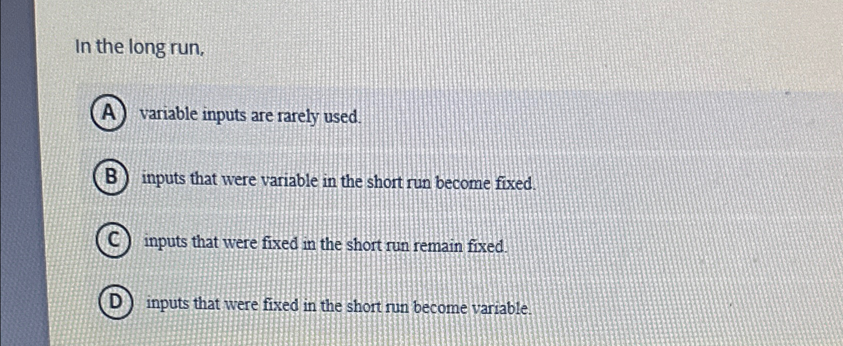 Solved In the long run,variable inputs are rarely | Chegg.com