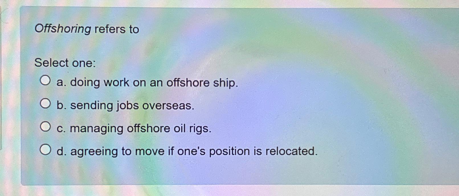Solved Offshoring refers toSelect one:a. ﻿doing work on an | Chegg.com