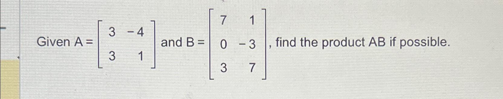 Solved Given A=[3-431] ﻿and B=[710-337], ﻿find the product | Chegg.com