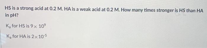 Solved HS is a strong acid at 0.2 M. HA is a weak acid at | Chegg.com