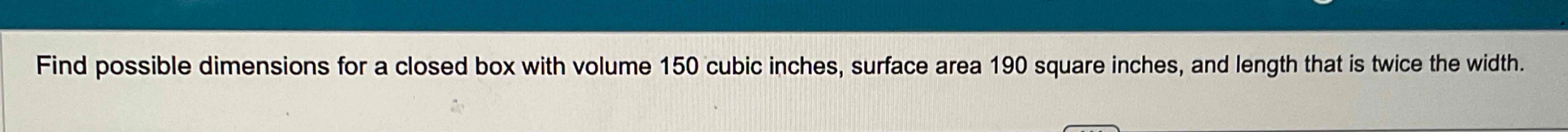 Solved Find possible dimensions for a closed box with volume | Chegg.com