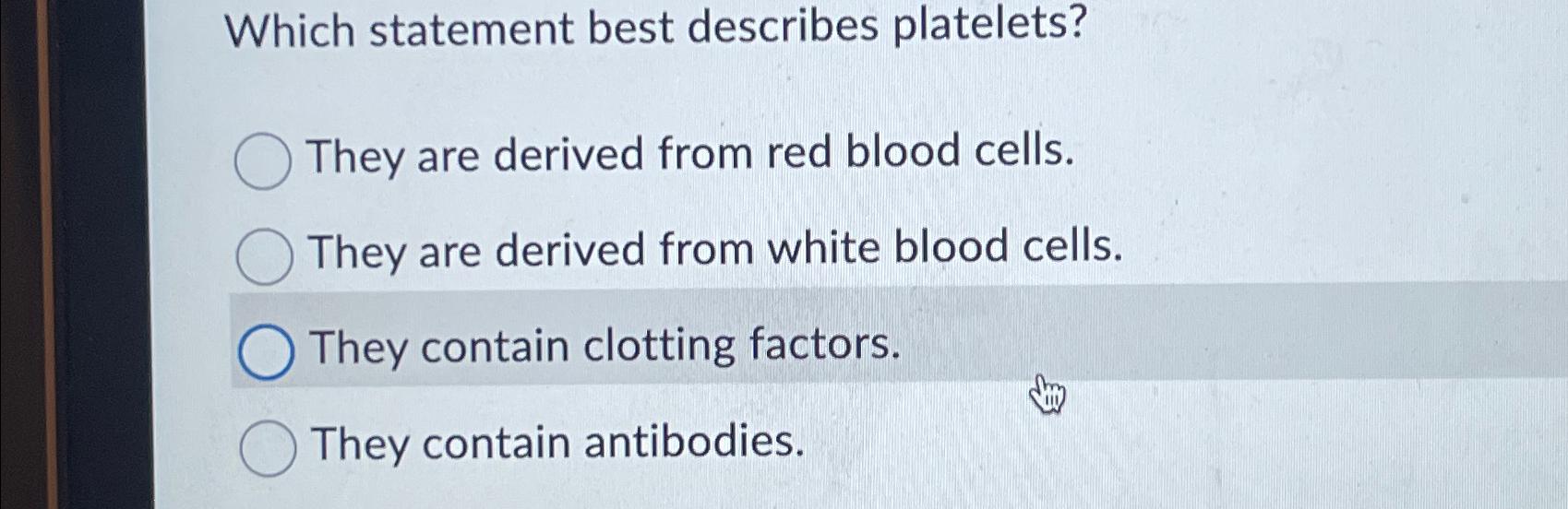Solved Which statement best describes platelets?They are | Chegg.com