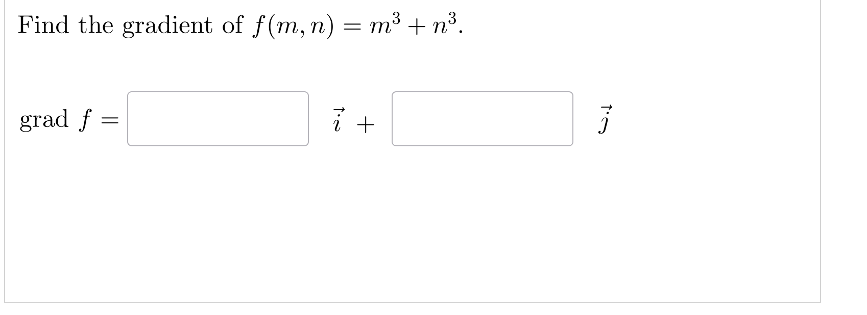 Solved Find the gradient of f(m,n)=m3+n3.gradf=vec(i)+vec(j) | Chegg.com
