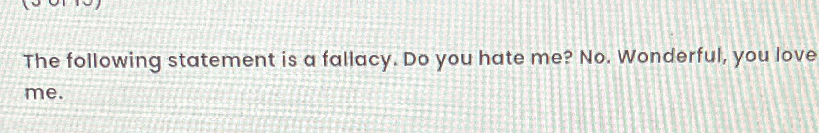 Solved The following statement is a fallacy. Do you hate me? | Chegg.com