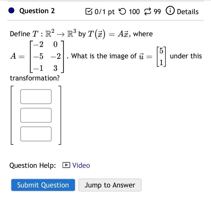 Solved Define T:R2→R3 by T(x)=Ax, where A=⎣⎡−2−5−10−23⎦⎤. | Chegg.com