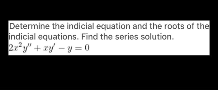 Solved Determine the indicial equation and the roots of the | Chegg.com