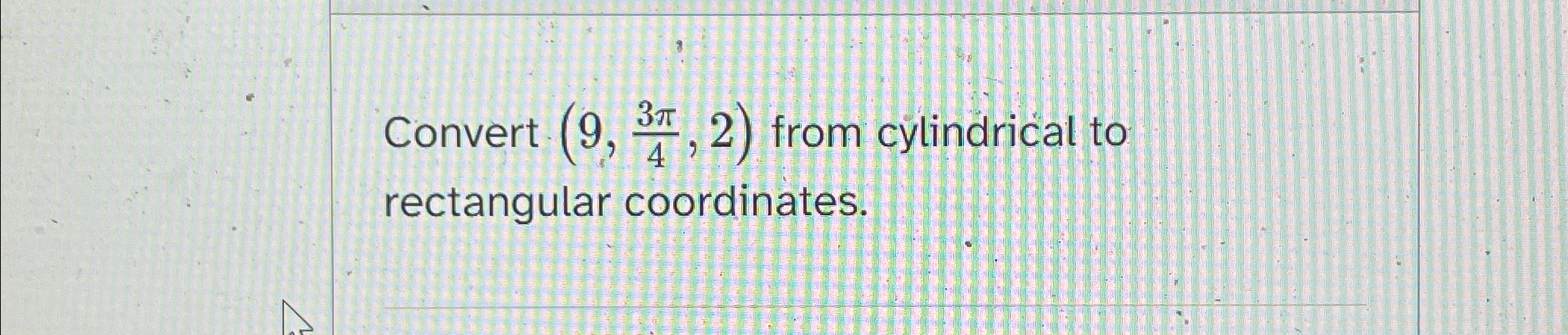 Solved Convert (9,3π4,2) ﻿from cylindrical to rectangular | Chegg.com