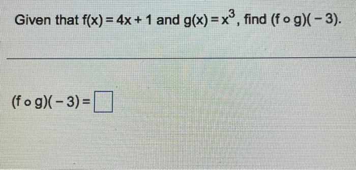 Solved Given that f(x)=4x+1 and g(x)=x3, find (f∘g)(−3) | Chegg.com