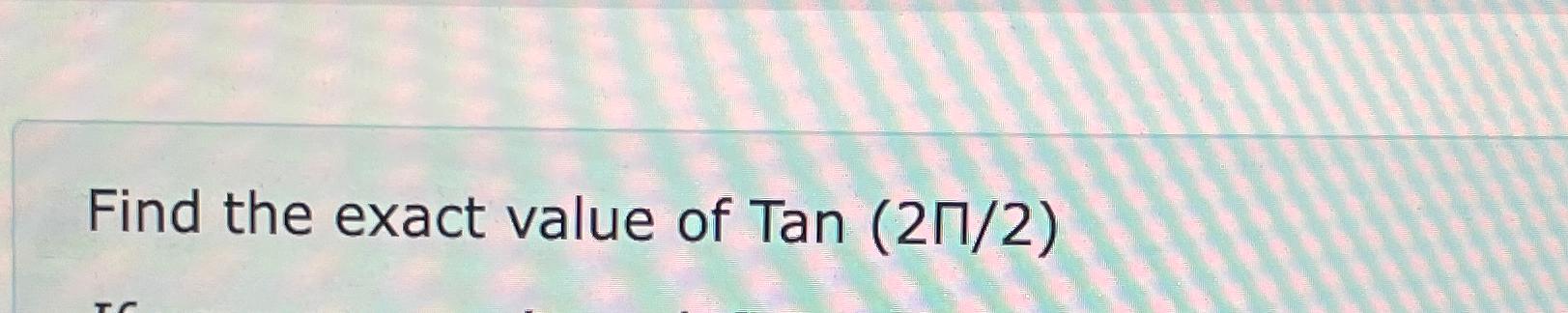 Solved Find the exact value of Tan(2π2) | Chegg.com