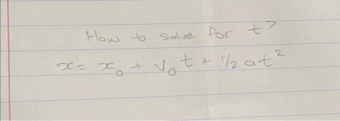 Solved How to solve for t ? x=x0+v0t+1/2at2 | Chegg.com