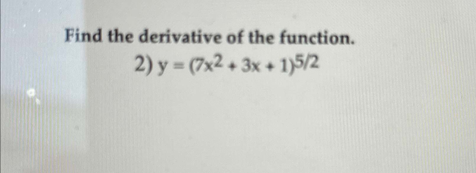 Solved Find the derivative of the function.y=(7x2+3x+1)52 | Chegg.com