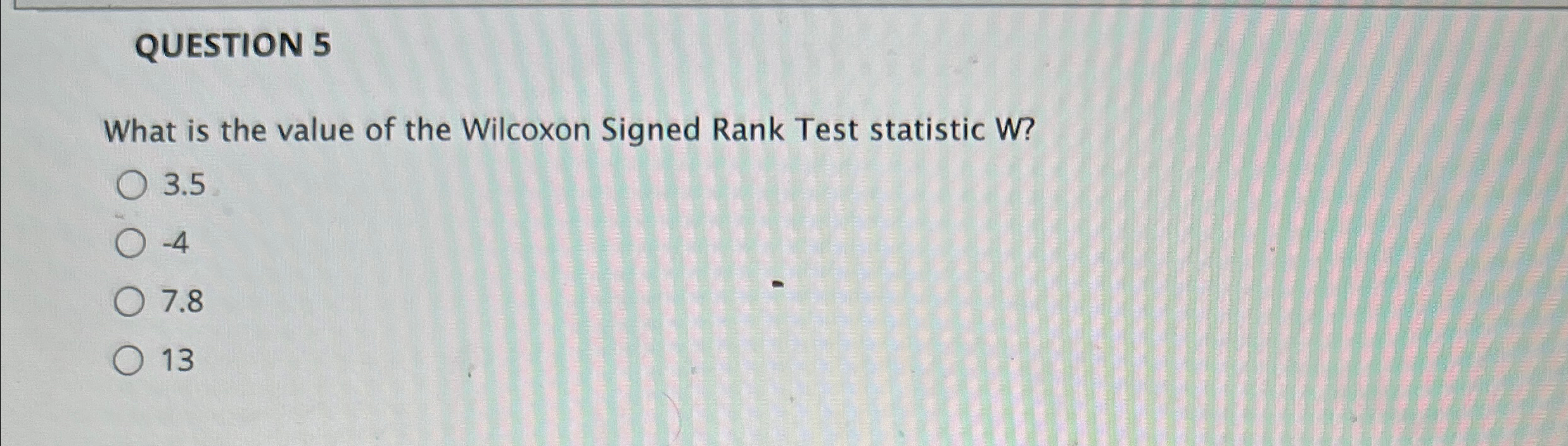 Solved QUESTION 5What is the value of the Wilcoxon Signed | Chegg.com