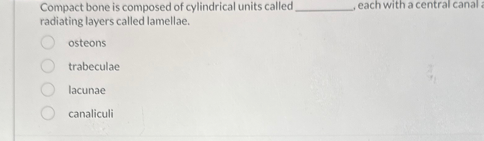 Solved Compact bone is composed of cylindrical units called | Chegg.com