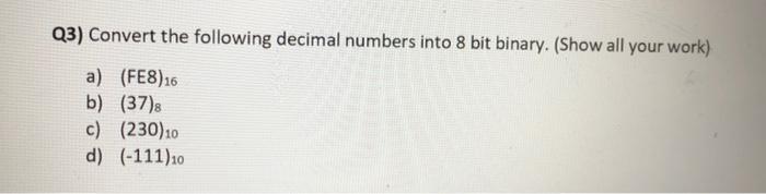 Solved Q3) Convert the following decimal numbers into 8 bit | Chegg.com