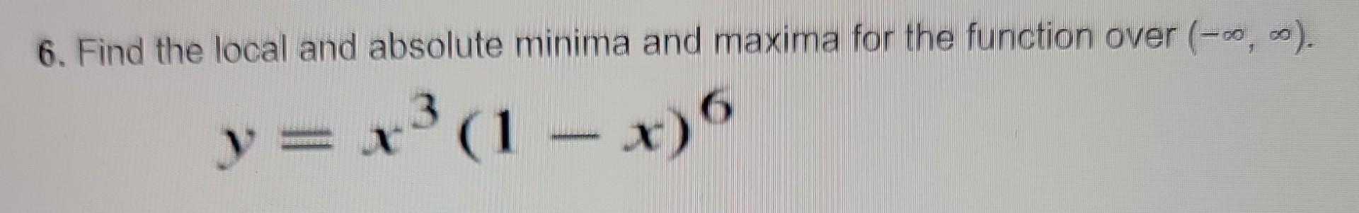 Solved 6. Find the local and absolute minima and maxima for | Chegg.com