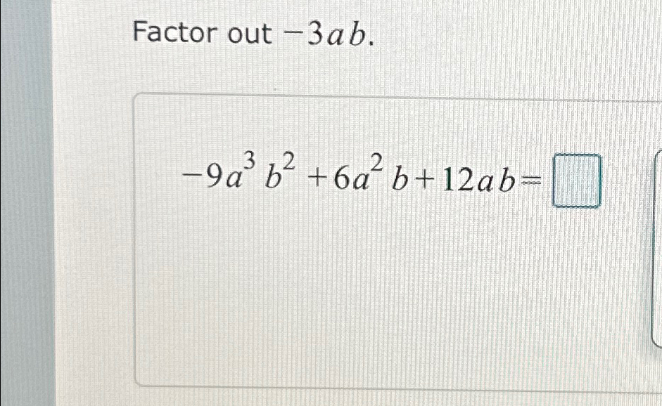 Solved Factor out -3ab.-9a3b2+6a2b+12ab= | Chegg.com