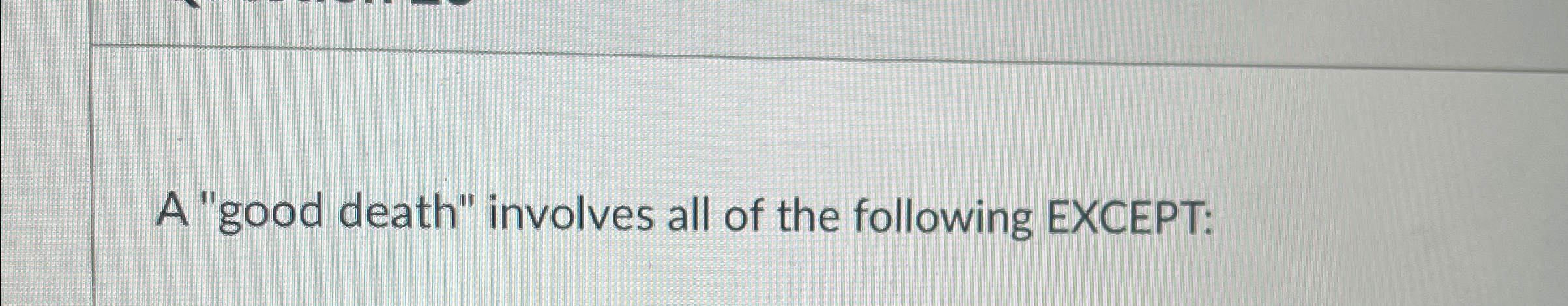 Solved A "good death" involves all of the following EXCEPT: | Chegg.com