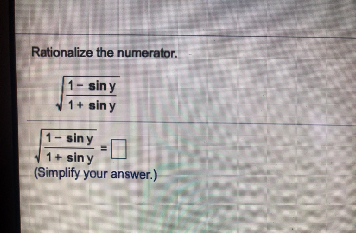 Solved Rationalize the numerator. 1 - siny 1+ sin y 1+ siny | Chegg.com