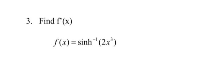 Solved 3. Find f′(x) f(x)=sinh−1(2x3) | Chegg.com