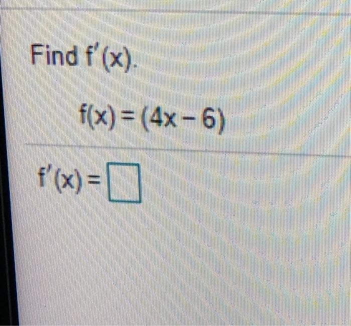Solved Find f'(x). f(x) = (4x-6) f'(x) = | Chegg.com