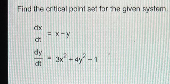 Solved Find the critical point set for the given system. dx | Chegg.com