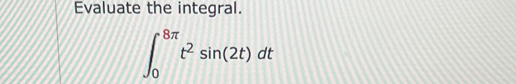 Solved Evaluate the integral.∫08πt2sin(2t)dt | Chegg.com